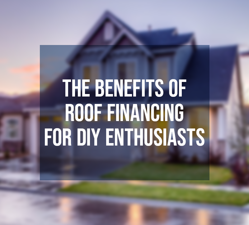 The Benefits of Roof Financing for DIY Enthusiasts